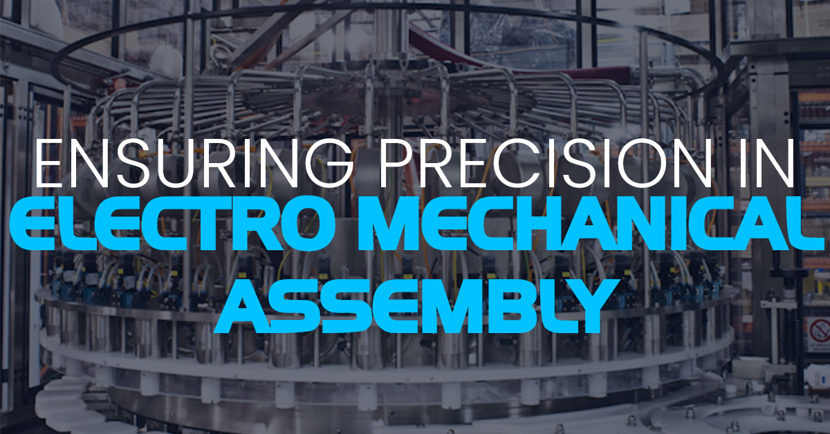 Ensuring Precision in Electro Mechanical Assembly: Quality Control and ...