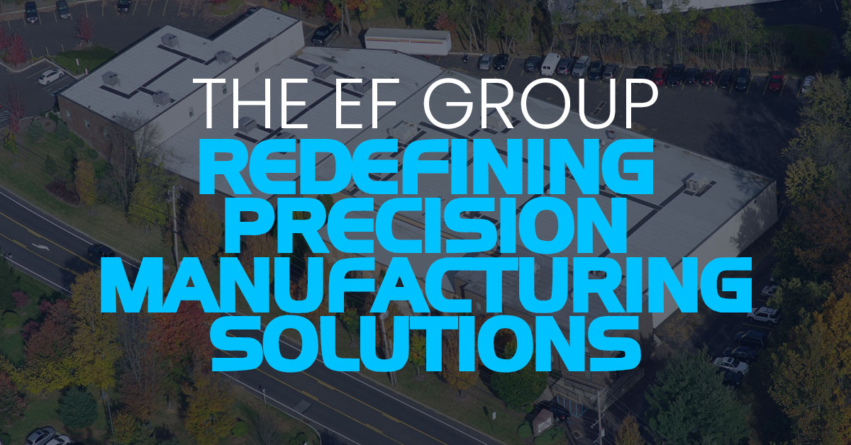 The EF Group: Redefining Precision Manufacturing Solutions Through ...